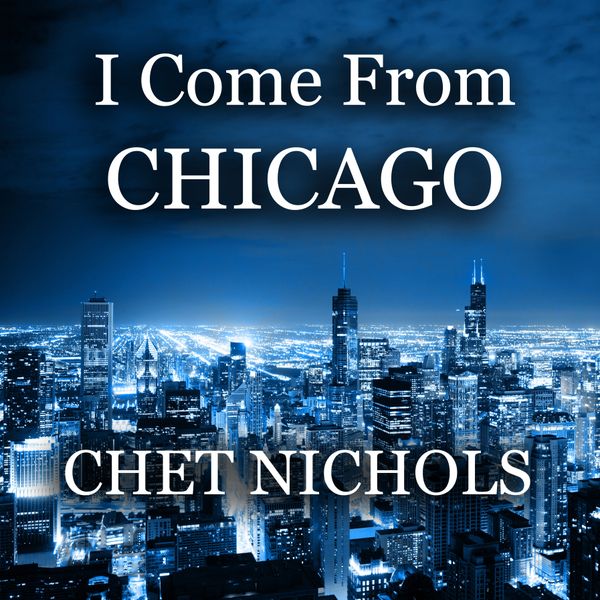Chet Nichols - SINGLE: I Come From Chicago